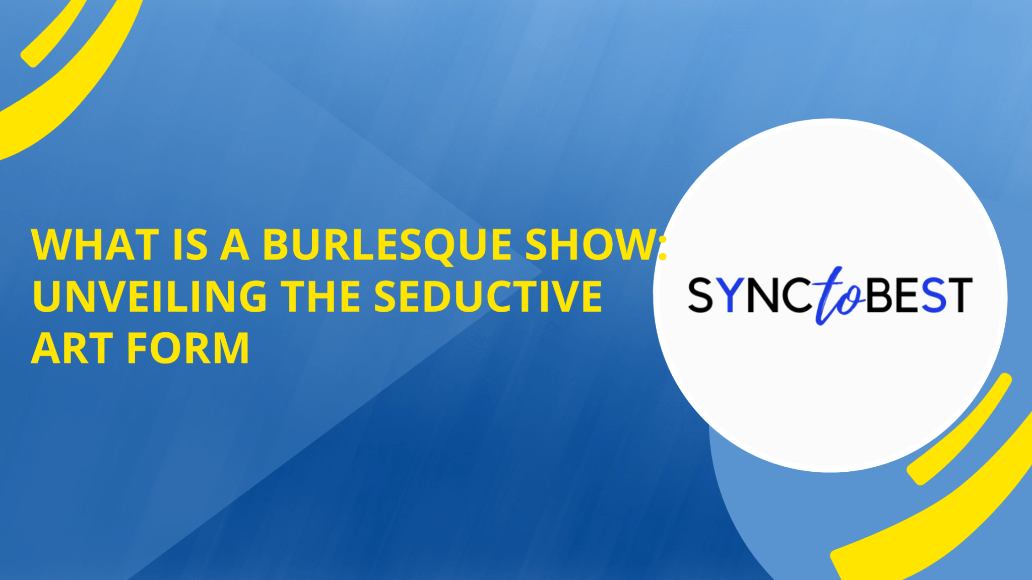 What Is A Burlesque Show: Unveiling The Seductive Art Form | SyncTObest